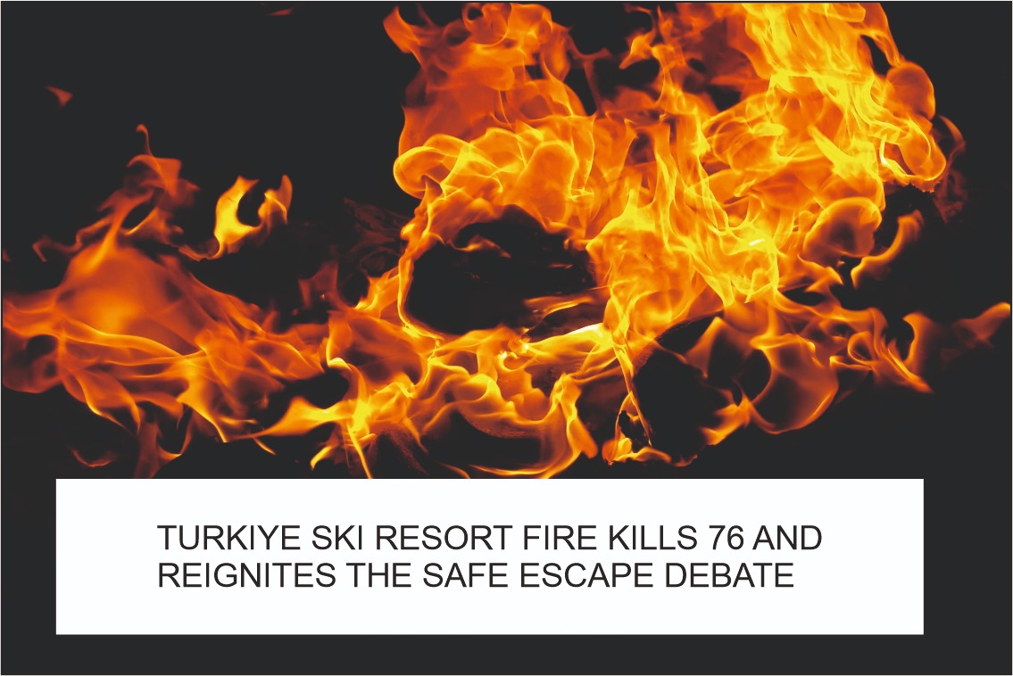 TURKIYE SKI RESORT FIRE KILLS 76 AND REIGNITES THE SAFE ESCAPE DEBATE